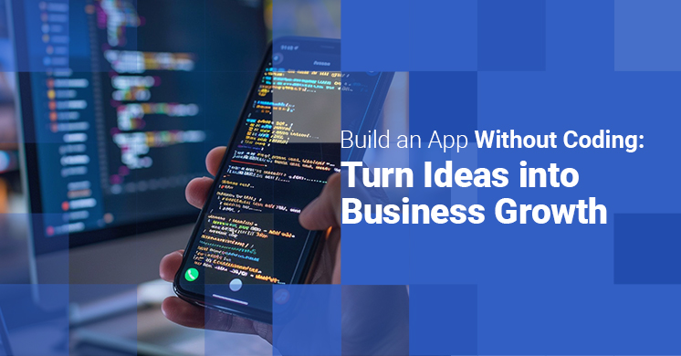 Build an App Without Coding: Turn Ideas into Business Growth