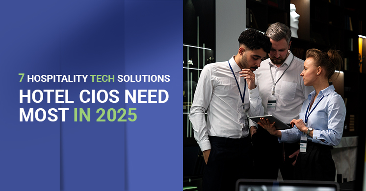 7 Hospitality Tech Solutions Hotel CIOs Need Most in 2025
